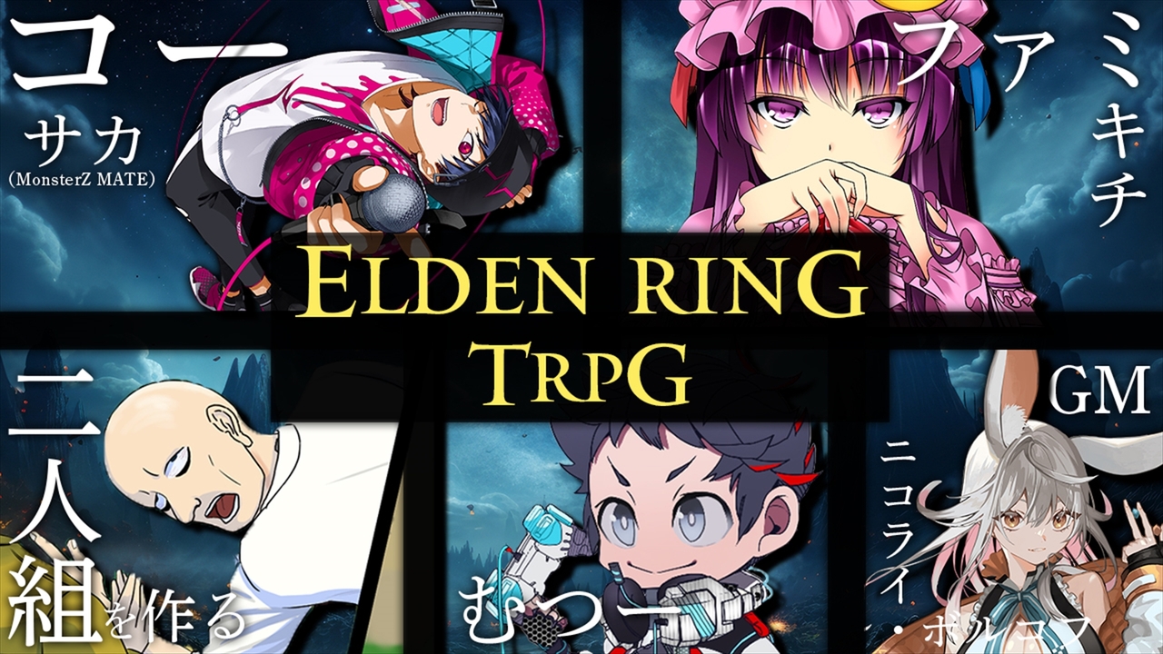 新作「ELDEN RING TRPG」を遊んでみた！ PL：コーサカ、ファミキチ、二人組を作る、むつー - 2023/8/15(火) 18:00開始 - ニコニコ生放送