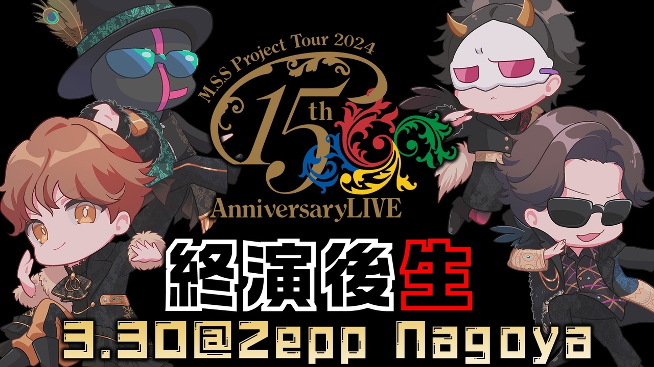 15周年LIVEツアー12日目！ Zepp名古屋ライブ終了後放送！MSSPチャンネル生放送外伝！【M.S.S Project】 - 2024/3/30(土) 21:05開始 - ニコニコ生放送